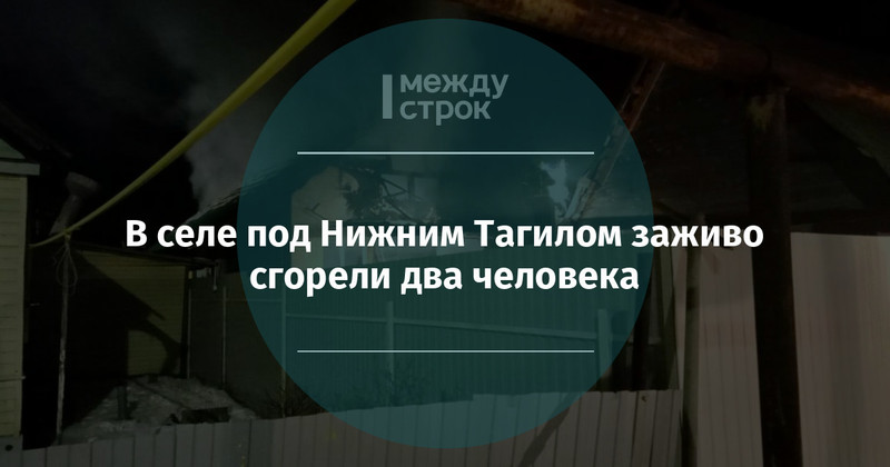 В селе под Нижним Тагилом заживо сгорели два человека Новости Нижнего